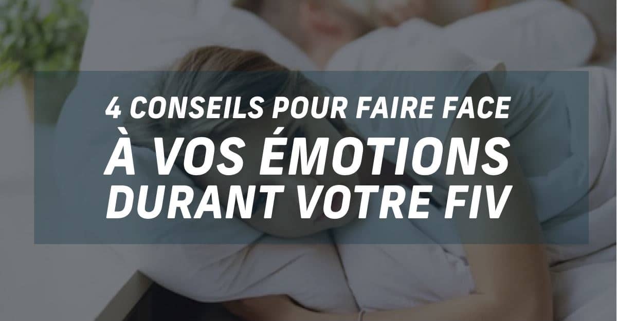 4 conseils pour faire face à vos émotions durant votre FIV • Fiv.fr