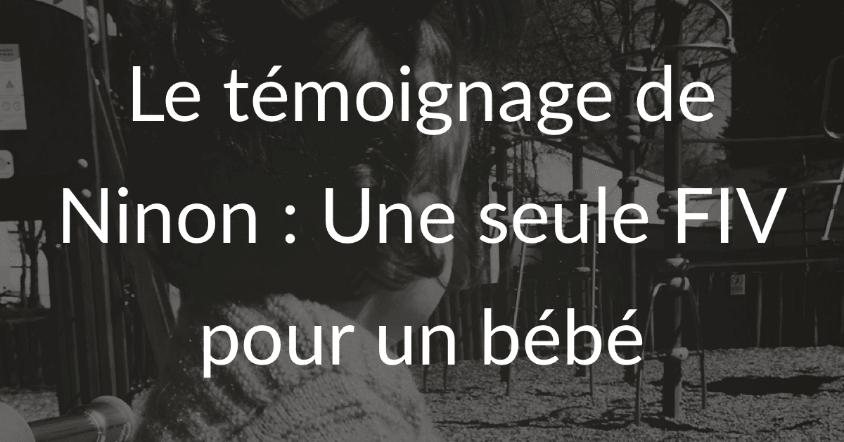 Le témoignage de Ninon : une seule FIV pour un bébé • Fiv.fr